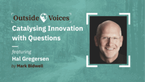Catalysing Innovation With Questions With Hal Gregersen - Outside Lens
